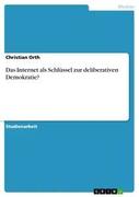 Christian Orth: Das Internet als Schlüssel zur deliberativen Demokratie ...