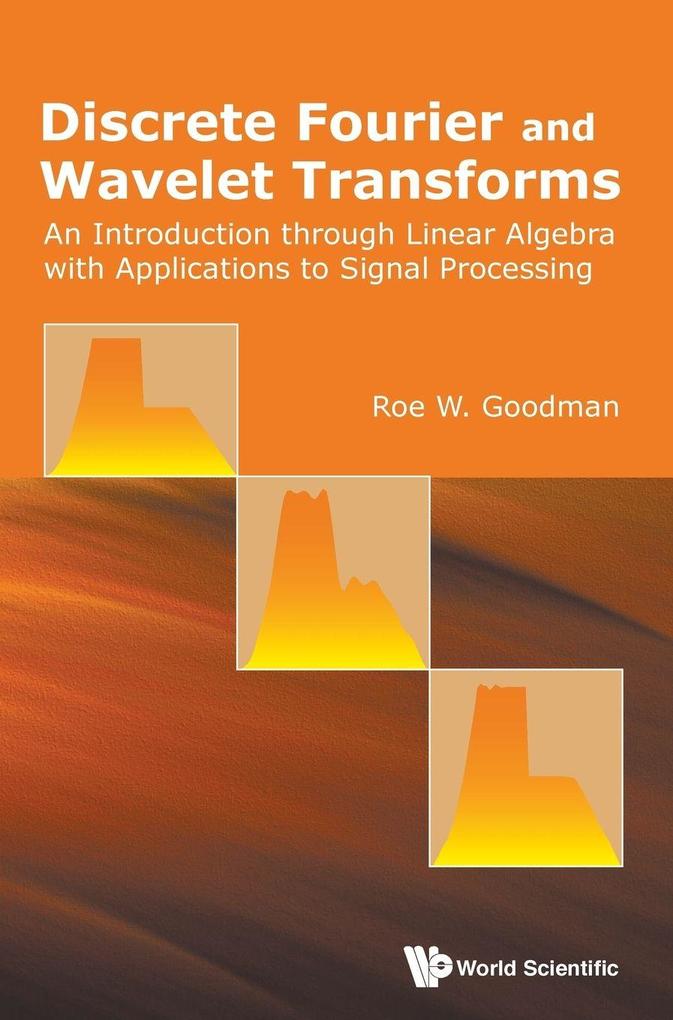 Roe W Goodman: Discrete Fourier and Wavelet Transforms: An Introduction Through Linear Algebra ...
