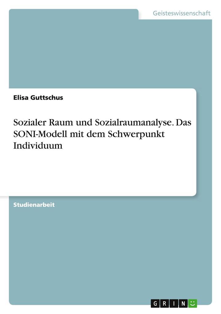 Elisa Guttschus: Sozialer Raum und Sozialraumanalyse. Das SONI-Modell ... Elisa Guttschus: Sozialer Raum und Sozialraumanalyse. Das SONI-Modell ...