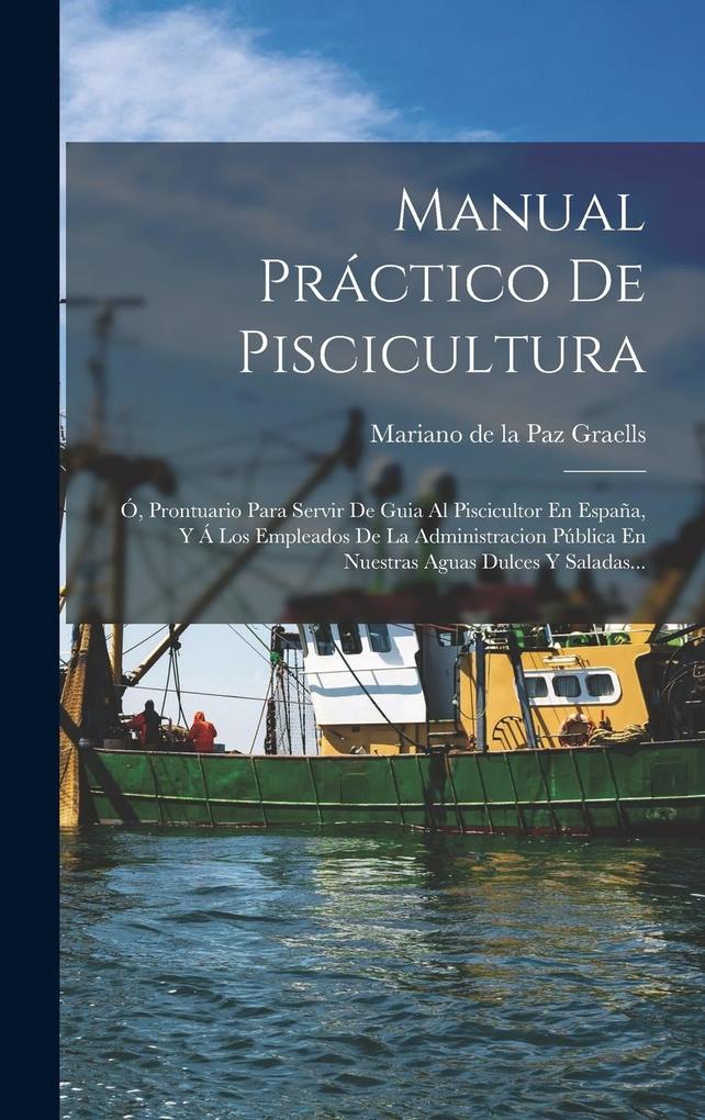: Manual Práctico De Piscicultura: Ó, Prontuario Para Servir De Guia Al ... : Manual Práctico De Piscicultura: Ó, Prontuario Para Servir De Guia Al ...