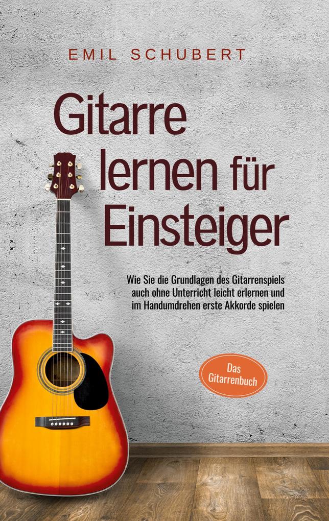 Emil Schubert Gitarre Lernen Für Einsteiger Wie Sie Die Grundlagen