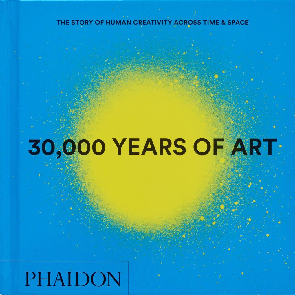 30,000 Years of Art: The Story of Human Creativity across Time and ...