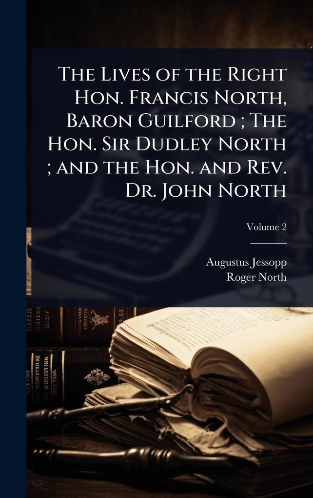 Augustus Jessopp, Roger North: The Lives of the Right Hon. Francis ...