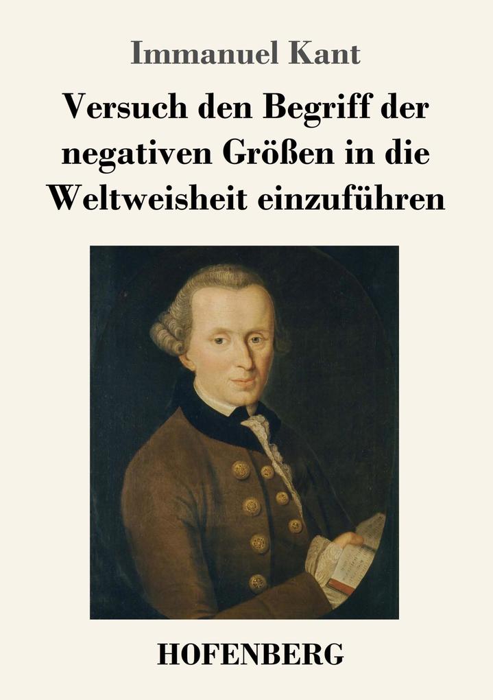 Immanuel Kant: Versuch den Begriff der negativen Größen in die ...