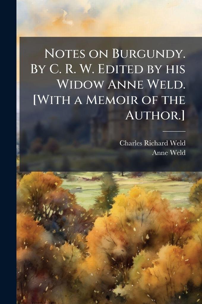 Taschenbuch: "Notes on Burgundy. By C. R. W. Edited by his Widow Anne ...