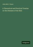 John Bell, P. Rayer: A Theoretical and Practical Treatise on the ...
