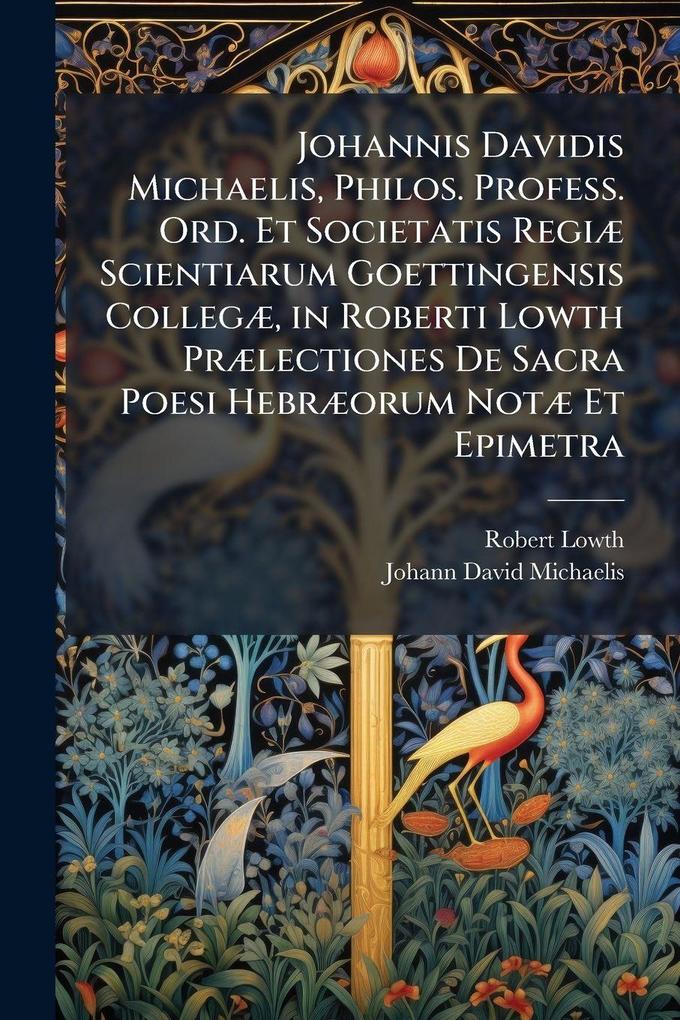 Robert Lowth, Johann David Michaelis: Johannis Davidis Michaelis, Philos. Profess. Ord. Et ...
