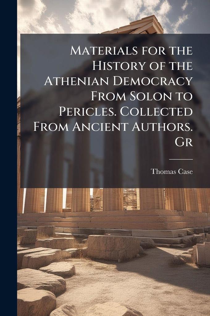 Thomas Case: Materials for the History of the Athenian Democracy From ...