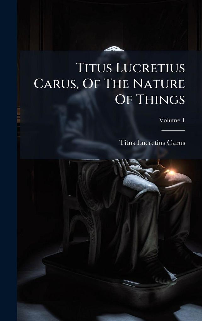 Titus Lucretius Carus: Titus Lucretius Carus, Of The Nature Of Things ...