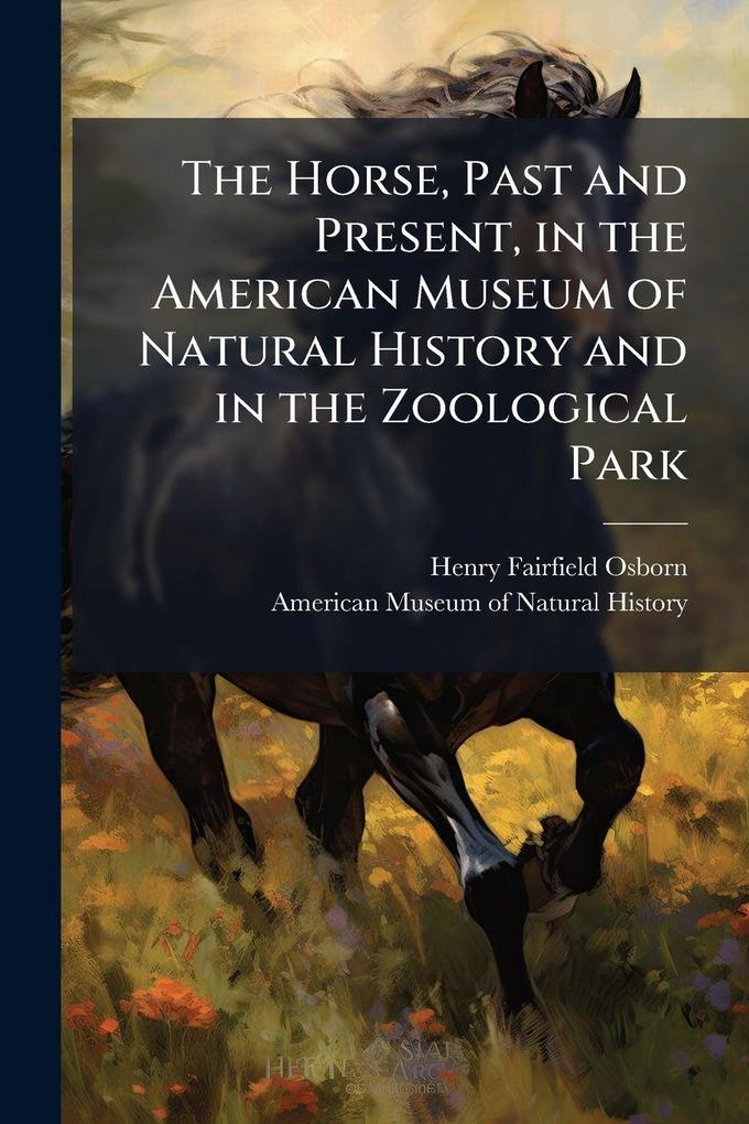 Henry Fairfield Osborn: The Horse, Past and Present, in the American ...