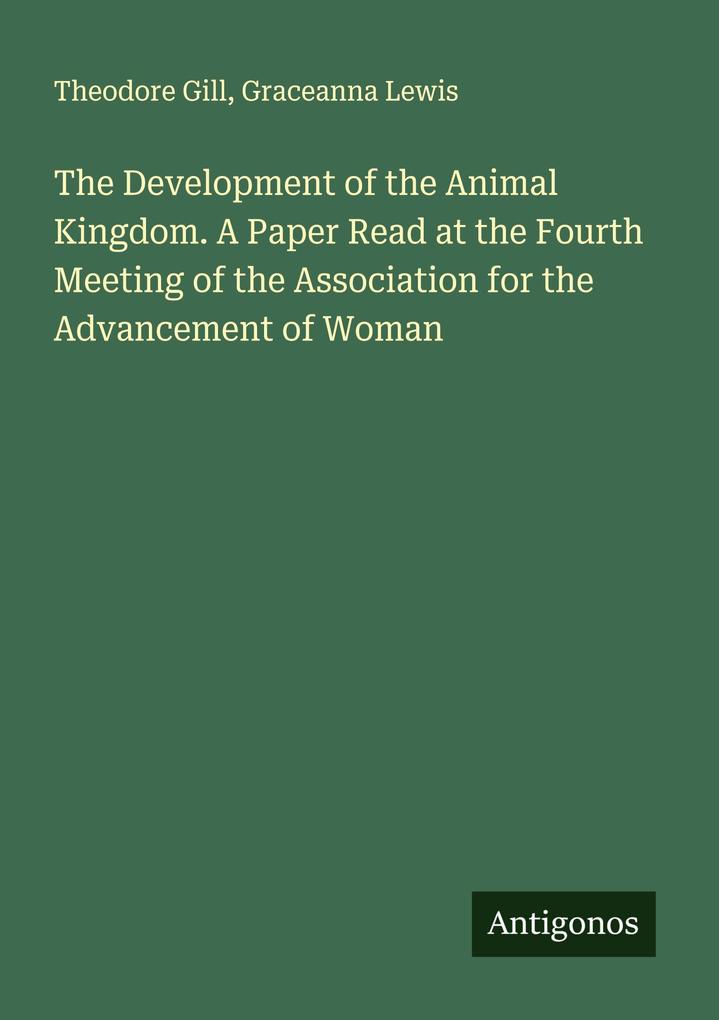 Theodore Gill, Graceanna Lewis: The Development of the Animal Kingdom ...