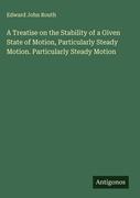 Edward John Routh: A Treatise on the Stability of a Given State of ...