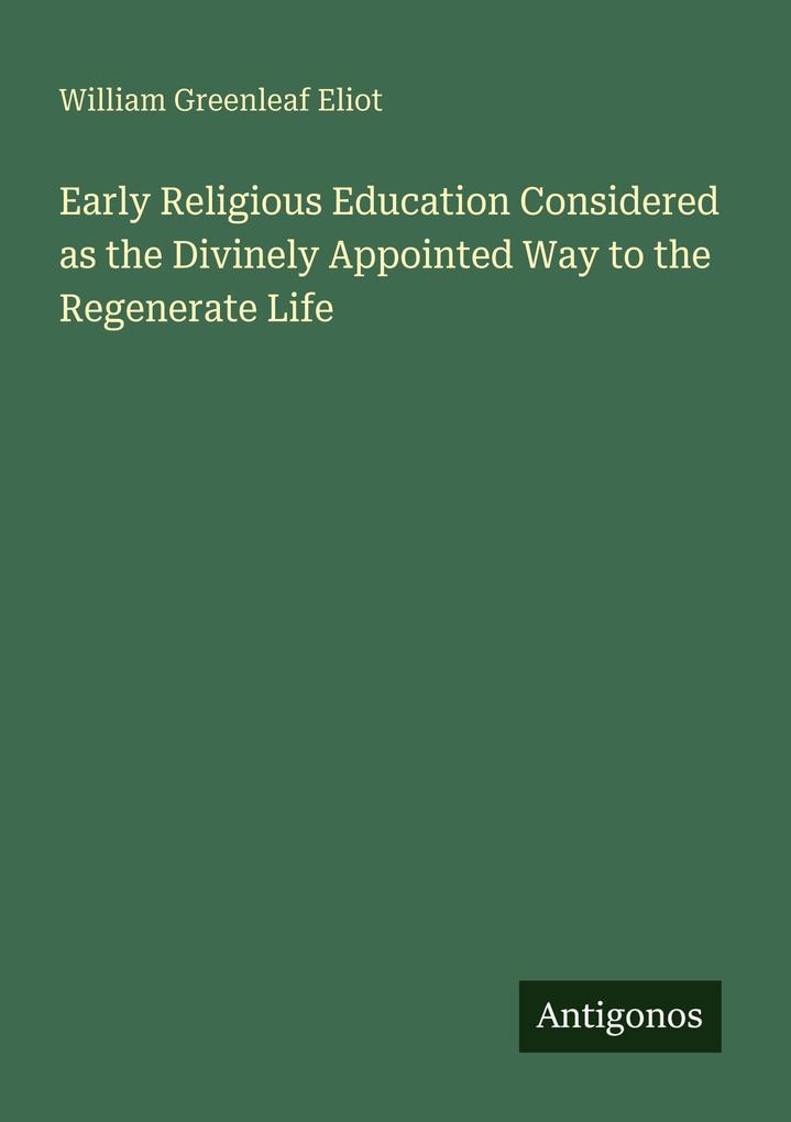 William Greenleaf Eliot: Early Religious Education Considered as the ...