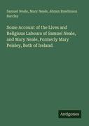 Samuel Neale, Mary Neale, Abram Rawlinson Barclay: Some Account of the ...