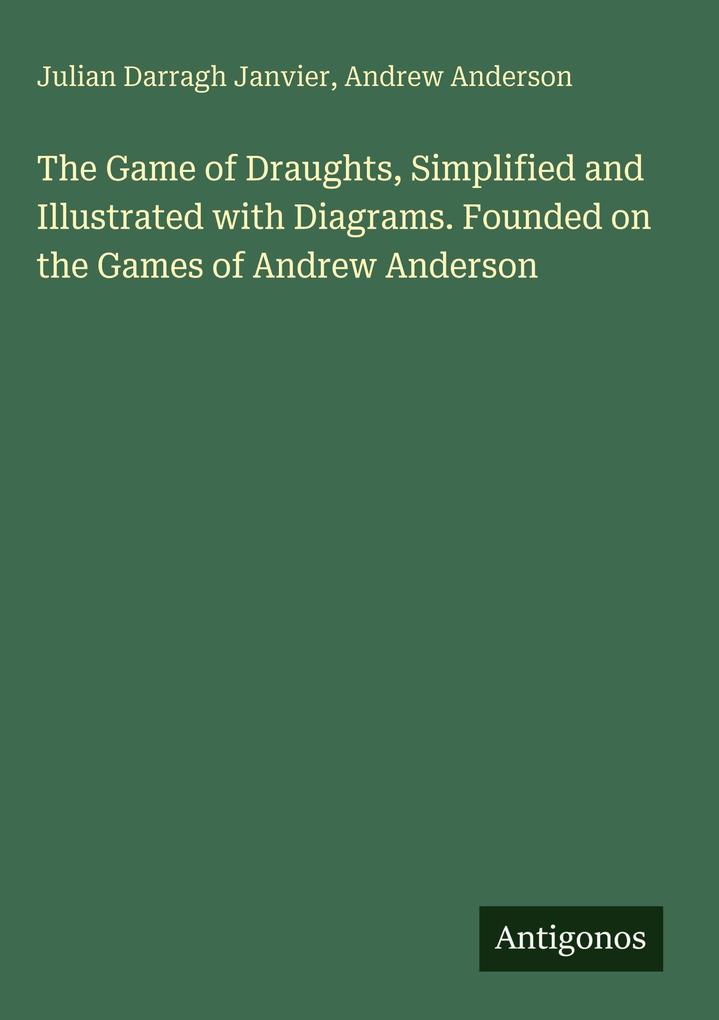 "The Game of Draughts, Simplified and Illustrated with Diagrams ...